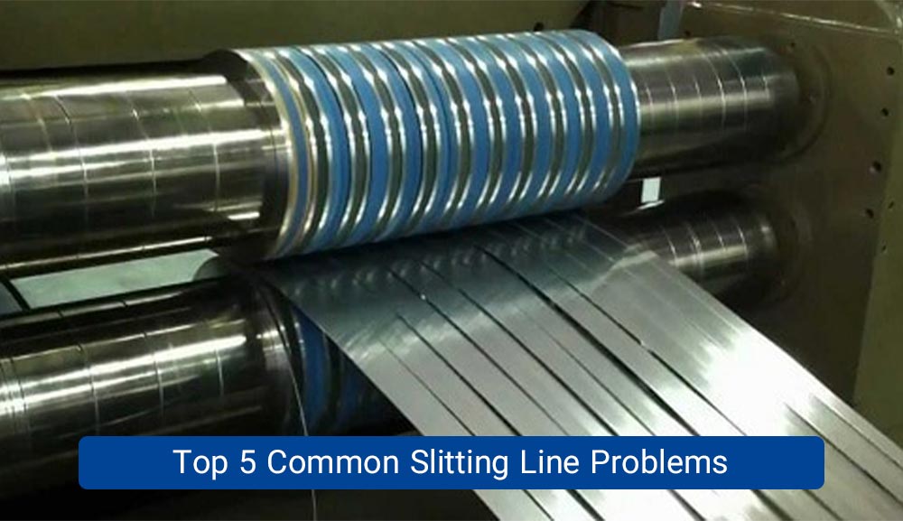 Top 5 Common Slitting Line Problems and How to Fix Them - Mazs Group